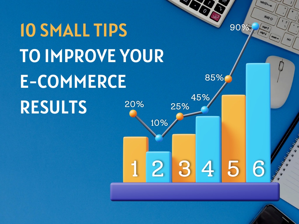 Discover 10 Small Ecommerce Tips To Improve Your Results